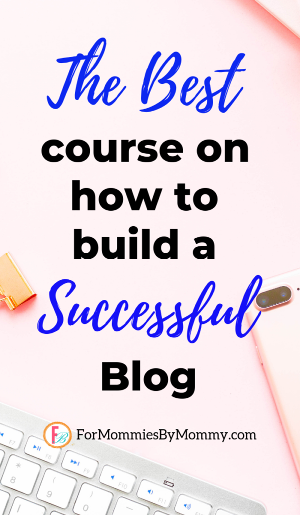 The Best Course On How To Build A Successful Blog - For Mommies By Mommy